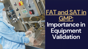 FAT And SAT In GMP: Importance In Equipment Validation | GMP Insiders