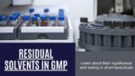 Residual Solvents In GMP: Classes, Guidelines And Testing | GMP Insiders